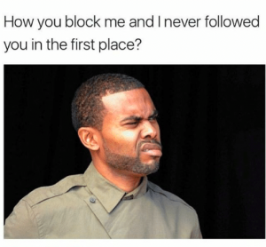 19 Memes Anyone Who's Been Blocked On Social Media Will Understand